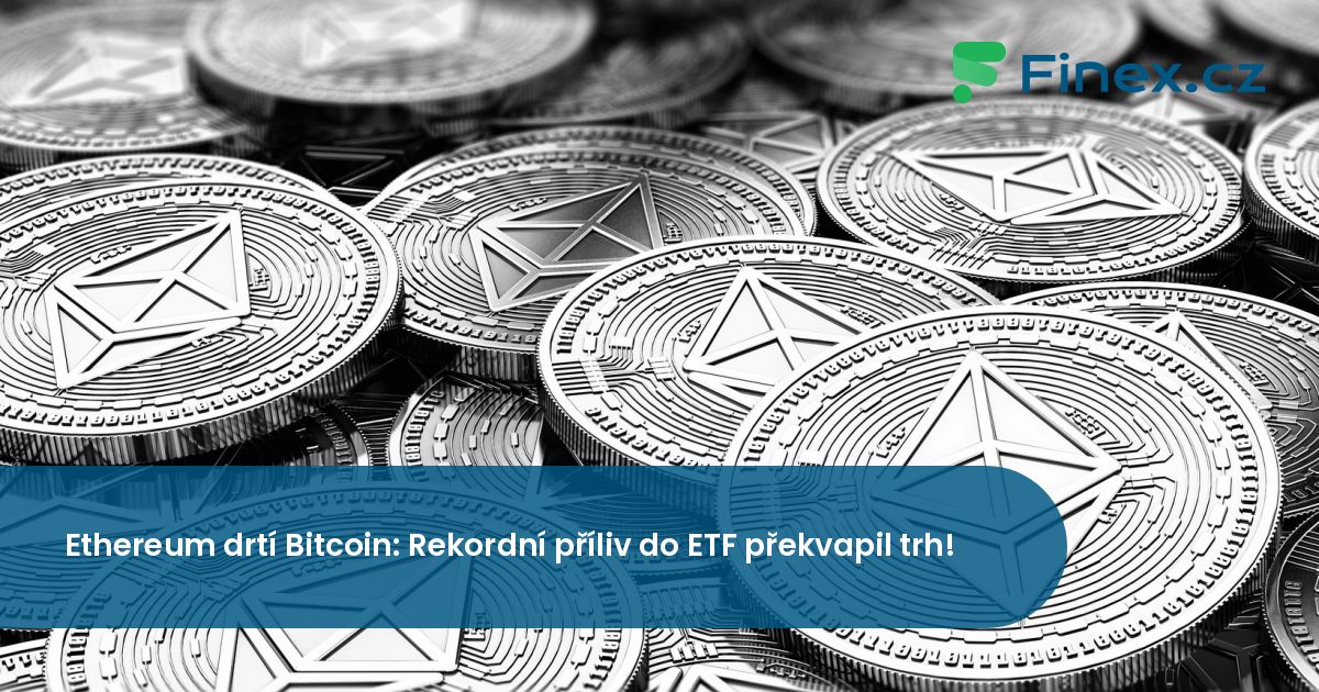 Ethereum drtí Bitcoin: Rekordní příliv do ETF překvapil trh! » Finex.cz
